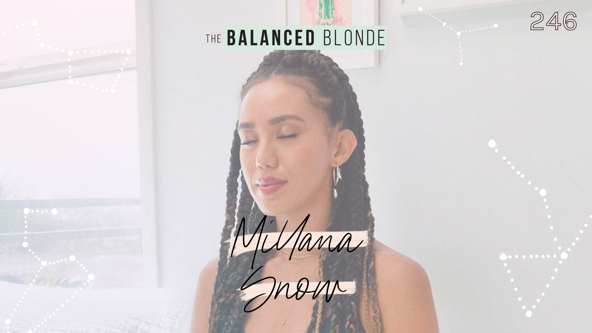 TBB 246 – Millana Snow_EP_WIDE | The Balanced Blonde